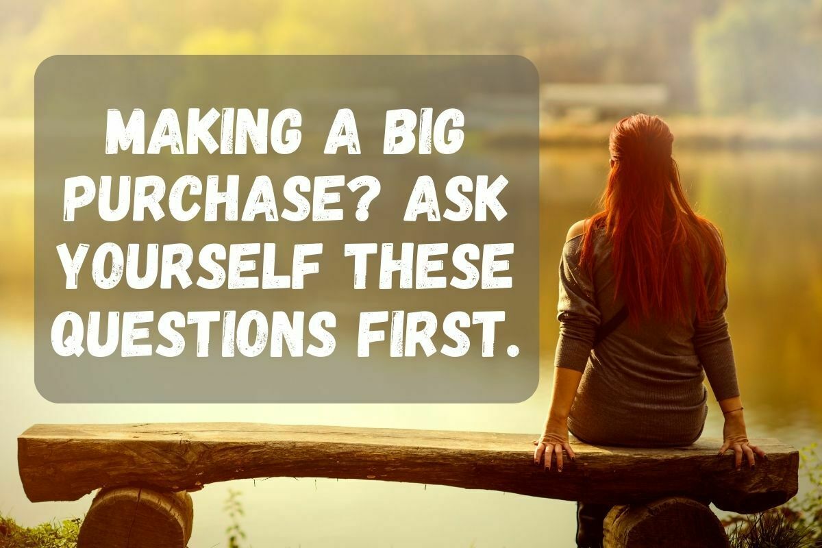 Making A Big Purchase? AskYourself These Questions First!